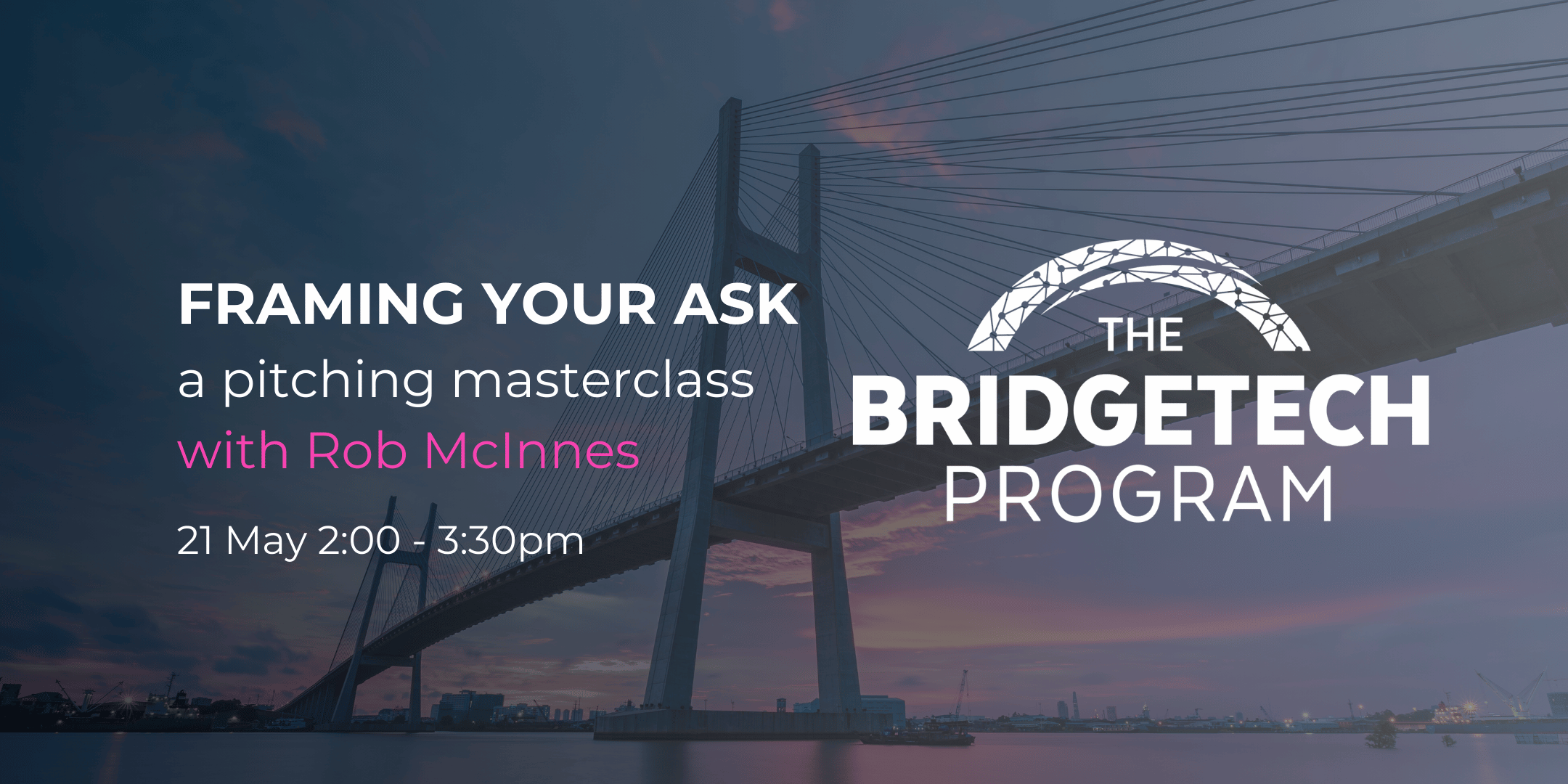 Pitching Masterclass: Framing your Ask with Rob McInnes - The BridgeTech Program