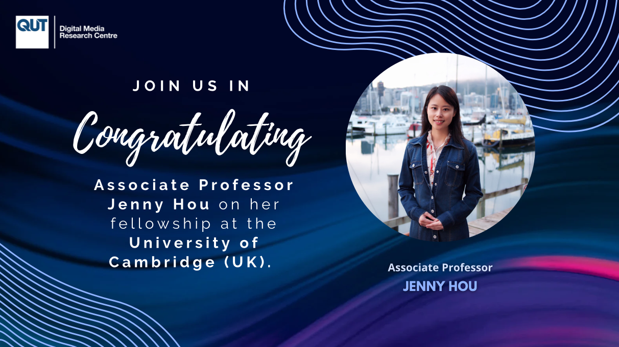 A/Prof. Jenny Hou Cambridge Fellowship - QUT Digital Media Research Centre